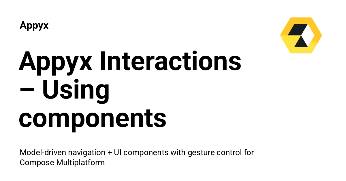 Appyx Interactions – Using components - Appyx